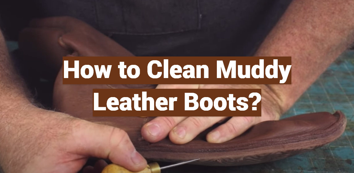 How to Clean Muddy Leather Boots? - LeatherProfy